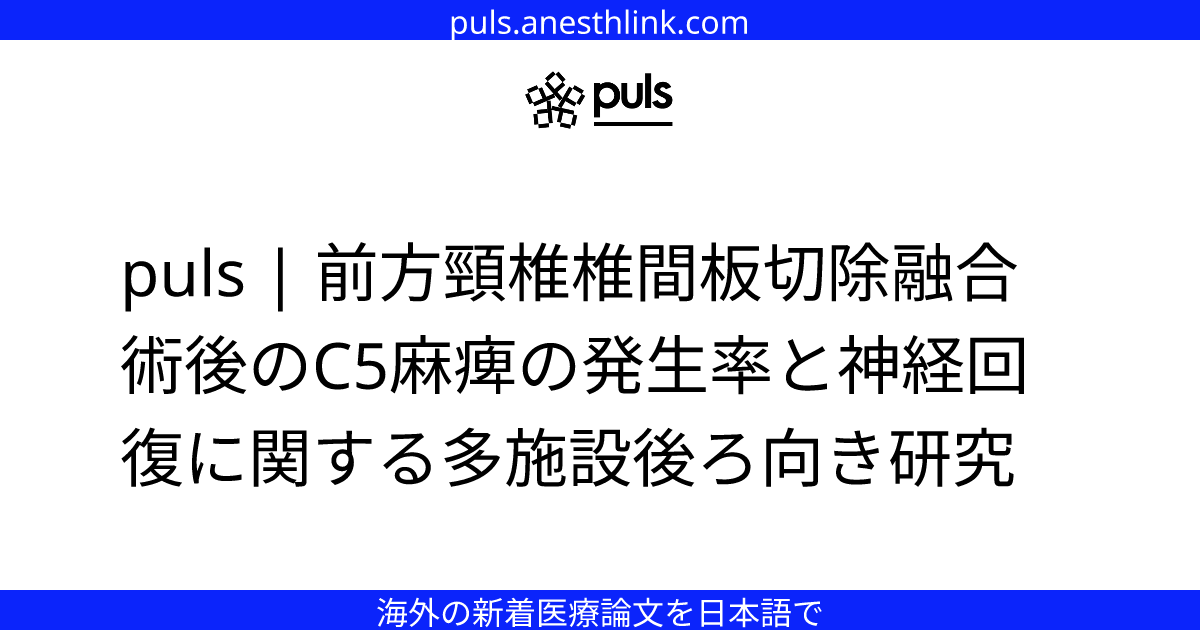 puls | 前方頸椎椎間板切除融合術後のC5麻痺の発生率と神経回復に関する多施設後ろ向き研究
